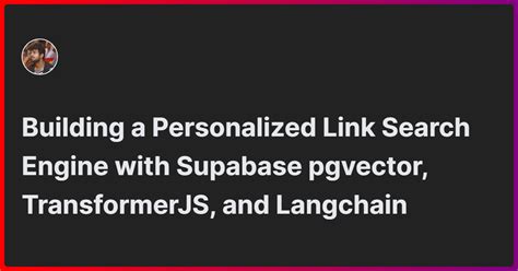 Building A Personalized Link Search Engine With Supabase Pgvector Transformerjs And Langchain