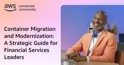 Container Migration And Modernization A Strategic Guide For Financial