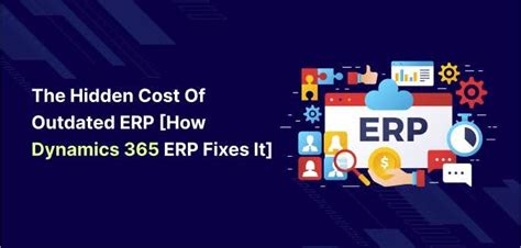 The Hidden Cost Of Outdated Erp How Dynamics 365 Erp Fixes It