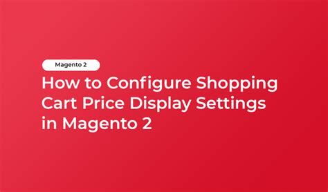 How To Configure Shopping Cart Price Display Settings In Magento 2