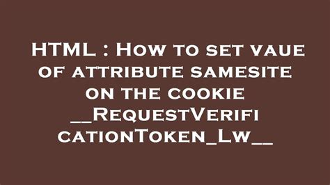 Html How To Set Vaue Of Attribute Samesite On The Cookie