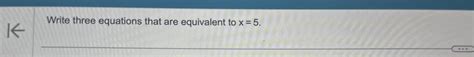Solved Write Three Equations That Are Equivalent To X5