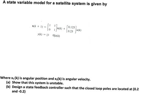 Solved A State Variable Model For A Satellite System Is