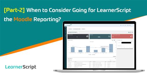 [part 2] when to consider going for learnerscript the moodle reporting learnerscript