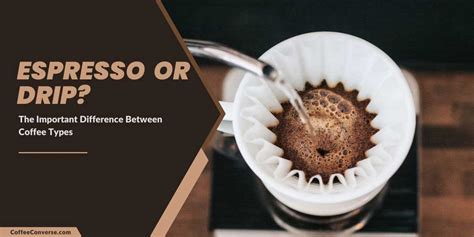 Espresso Or Drip The Important Difference Between Coffee Types