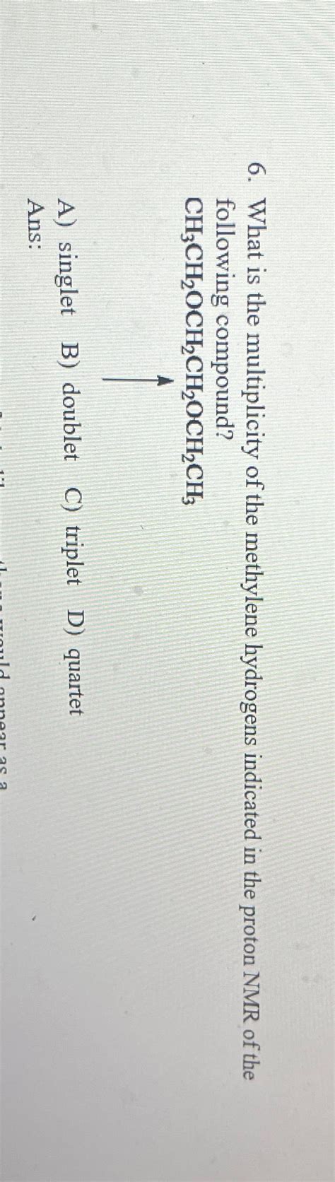 Solved What Is The Multiplicity Of The Methylene Hydrogens