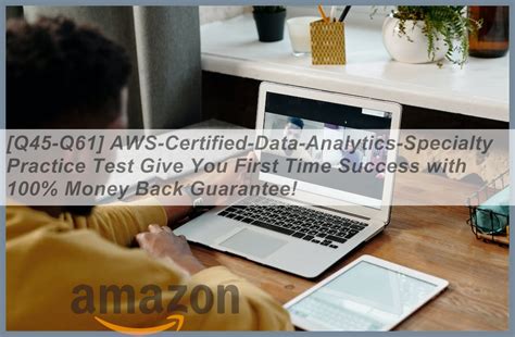 Q45 Q61 AWS Certified Data Analytics Specialty Practice Test Give You