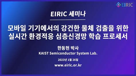 Eiric 세미나 모바일 기기에서의 강건한 물체 검출을 위한 실시간 환경적응 심층신경망 학습 프로세서 한동현 Youtube