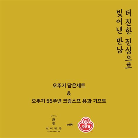 선미한과 선미한과 X 오뚜기 새로운 한해 1939년부터 이어온 선미한과와 55주년을 맞은 오뚜기 크림스프가 만나 새로운