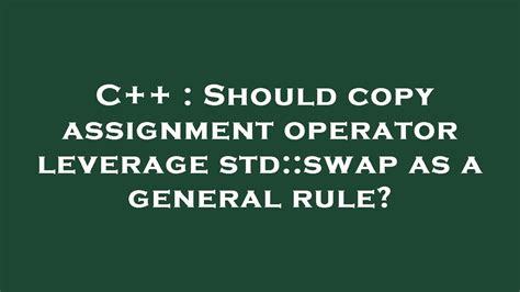 C Should Copy Assignment Operator Leverage Stdswap As A General