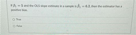 Solved If β1 5 ﻿and The Ols Slope Estimate In A Sample Is