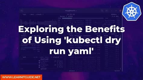 Exploring The Benefits Of Using Kubectl Dry Run Yaml