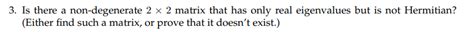 Solved 3 Is There A Non Degenerate 2 X 2 Matrix That Has