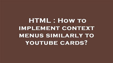 html how to implement context menus similarly to youtube cards youtube