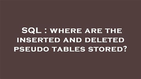Sql Where Are The Inserted And Deleted Pseudo Tables Stored Youtube
