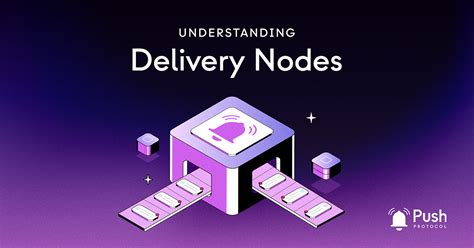 Understanding Delivery Nodes🚂 To Fully Grasp The Concept Of Push By Push Protocol Push