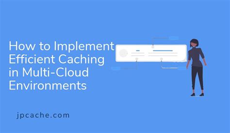 How To Implement Efficient Caching In Multi Cloud Environments