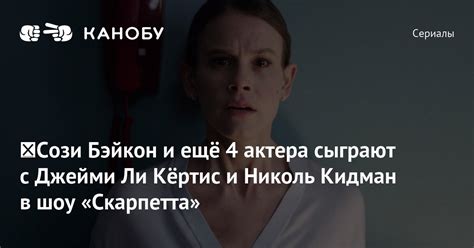Сози Бэйкон и ещё 4 актера сыграют с Джейми Ли Кёртис и Николь Кидман в шоу «Скарпетта