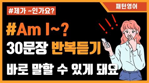 Am I 패턴 영어듣기연습 잘하는법 영어회화 필수패턴 공부법 반복해서 들으면 영어가 술술 나와요 Youtube