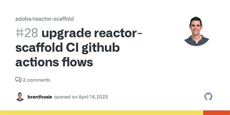 Upgrade Reactor Scaffold Ci Github Actions Flows · Issue 28 · Adobereactor Scaffold · Github