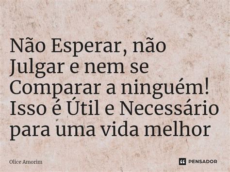 ⁠não Esperar Não Julgar E Nem Se Olice Amorim Pensador