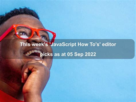 This Weeks Javascript How Tos Editor Picks As At 05 Sep 2022