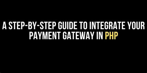 A Step By Step Guide To Integrate Your Payment Gateway In Php