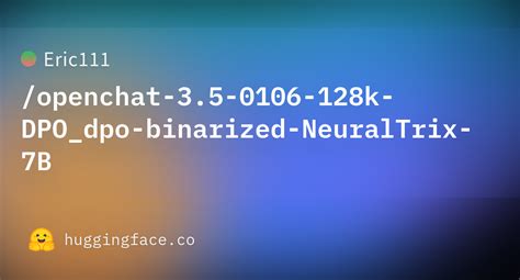 Eric Openchat K DPO Dpo Binarized NeuralTrix B Hugging Face
