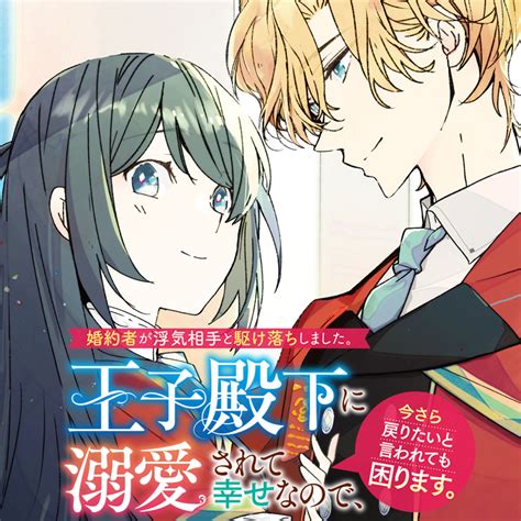 婚約者が浮気相手と駆け落ちしました。王子殿下に溺愛されて幸せなので、今さら戻りたいと言われても困ります。 Dreコミックス公式サイト