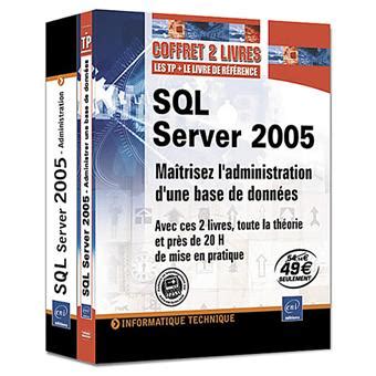 SQL Server 2005 Maîtrisez l administration d une base de données