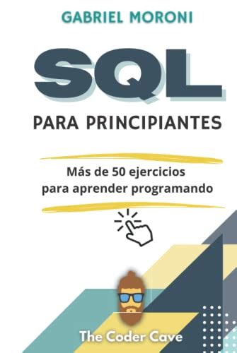 Sql Para Principiantes Libro Práctico Más De 50 Ejercicios Para Aprender Programando By