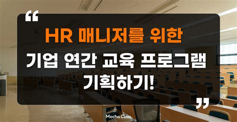 성공적인 기업 연간 교육 프로그램 기획하기 Hr 매니저를 위한 완벽 가이드 🌈 모카클래스 B2b Blog