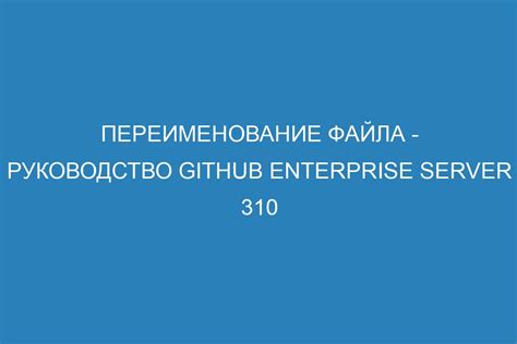 Блог Переименование файла Руководство Github Enterprise Server 310 блог