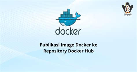 Docker Publikasi Image Docker Ke Repository Docker Hub Belajar Linux