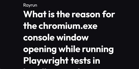 What Is The Reason For The Chromiumexe Console Window Opening While