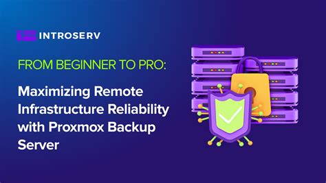 From Beginner To Pro Maximizing Remote Infrastructure Reliability With Proxmox Backup Server