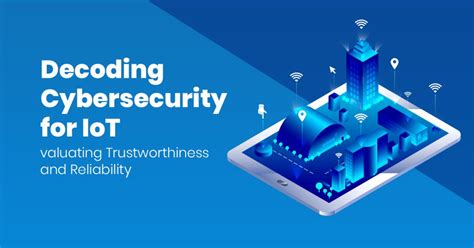 decoding cybersecurity for iot evaluating trustworthiness and reliability