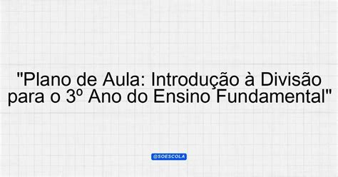 Plano De Aula Introdução à Divisão Para O 3º Ano Do Ensino