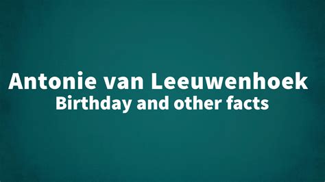 Antonie Van Leeuwenhoek Birthday And Other Facts