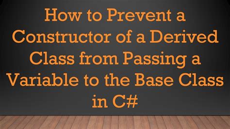 How To Prevent A Constructor Of A Derived Class From Passing A Variable To The Base Class In C