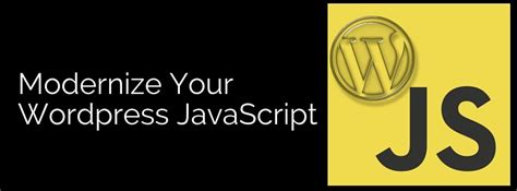 Modernize Your Wordpress Javascript