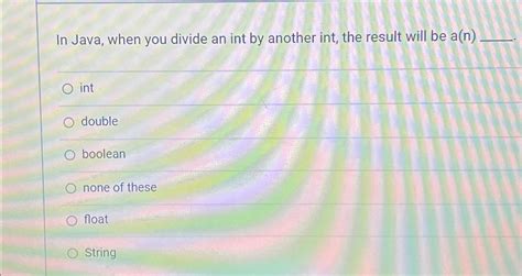 solved in java when you divide an int by another int the