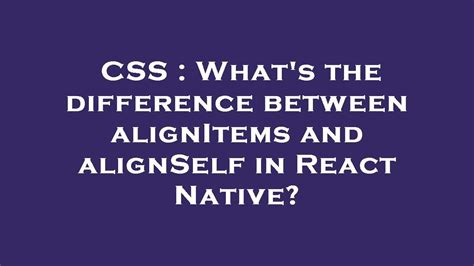 Css Whats The Difference Between Alignitems And Alignself In React