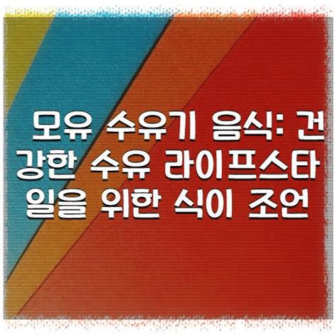 모유 수유기 음식 건강한 수유 라이프스타일을 위한 식이 조언