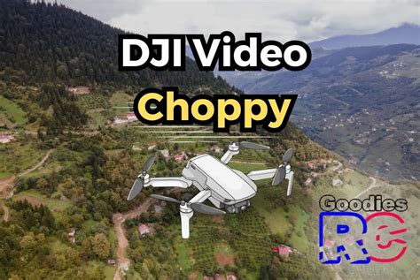 why is my dji video choppy top 10 causes and fixes goodies rc