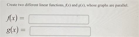 Solved Create Two Different Linear Functions Fx And Gx Whose Graphs Are Parallel Fx
