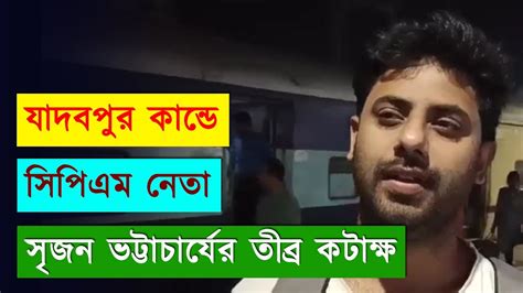 যাদবপুর কান্ডে সিপিএম নেতা সৃজন ভট্টাচার্যের তীব্র কটাক্ষ Srijan Bhattacharya Jadavpur Youtube