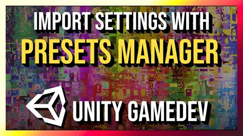 setting import presets in the preset manager ~ unity gamedev tutorial