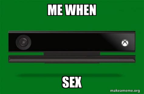 Me When Sex Xbox One Meme Meme Generator