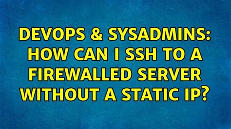 DevOps SysAdmins How Can I Ssh To A Firewalled Server Without A